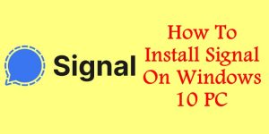 How To Install Signal On Windows 10 PC